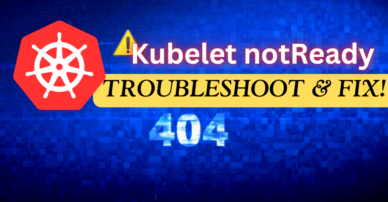 Error #20 - Kubelet notReady - Troubleshoot and Fix