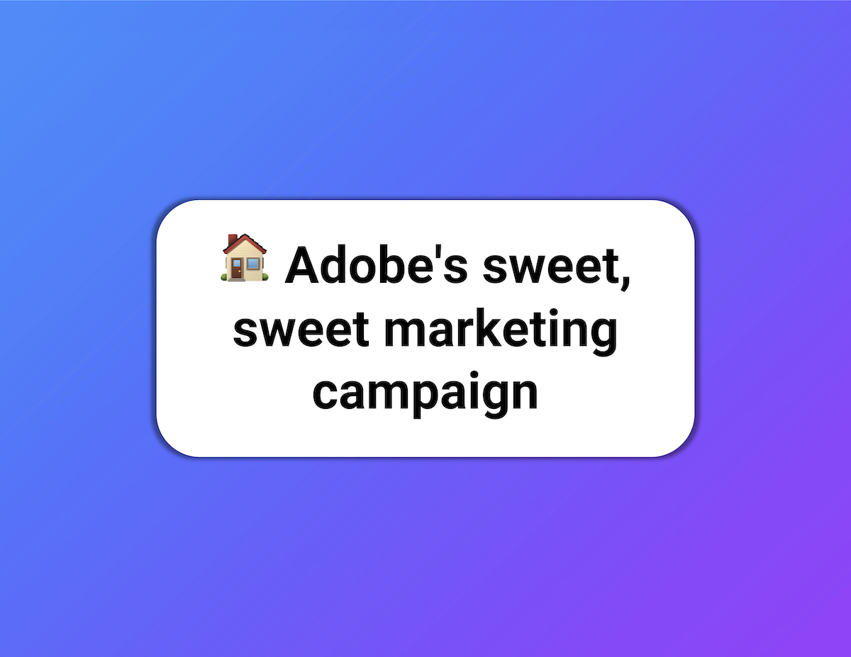 🏠 Adobe's sweet, sweet marketing campaign
