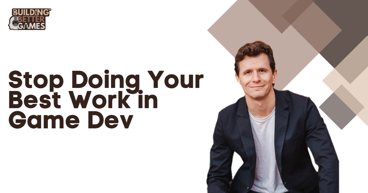 Stop Doing Your Best Work In Game Dev