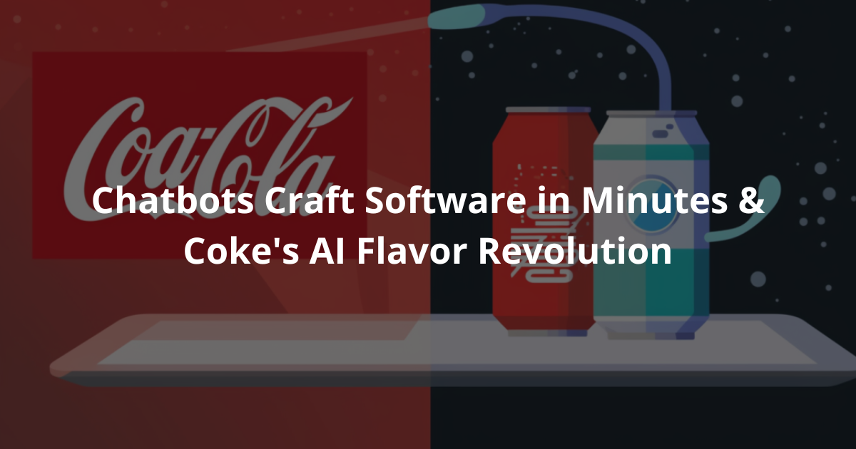 🤖 Chatbots Craft Software in Minutes & Coke's AI Flavor Revolution