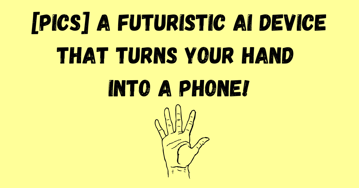 [PICS] A Futuristic AI Device That Turns Your Hand into a Phone