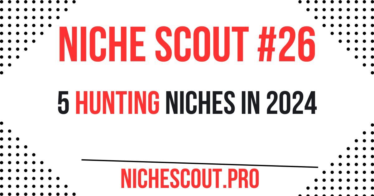 Niche Scout #26: 5 🧨 Hunting Niches To Try In 2024