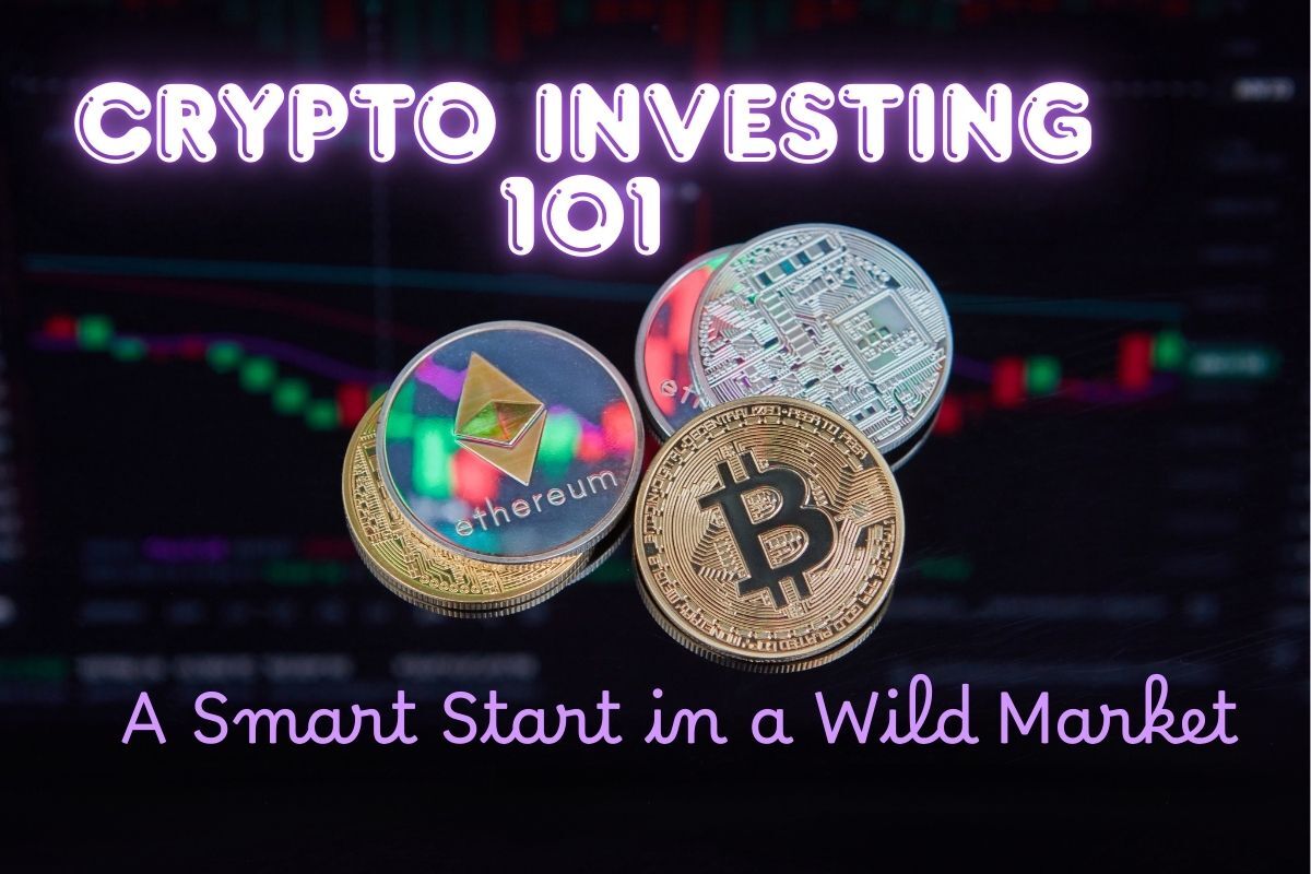 Crypto Investing 101: Strategies, Tools, and Smart Moves