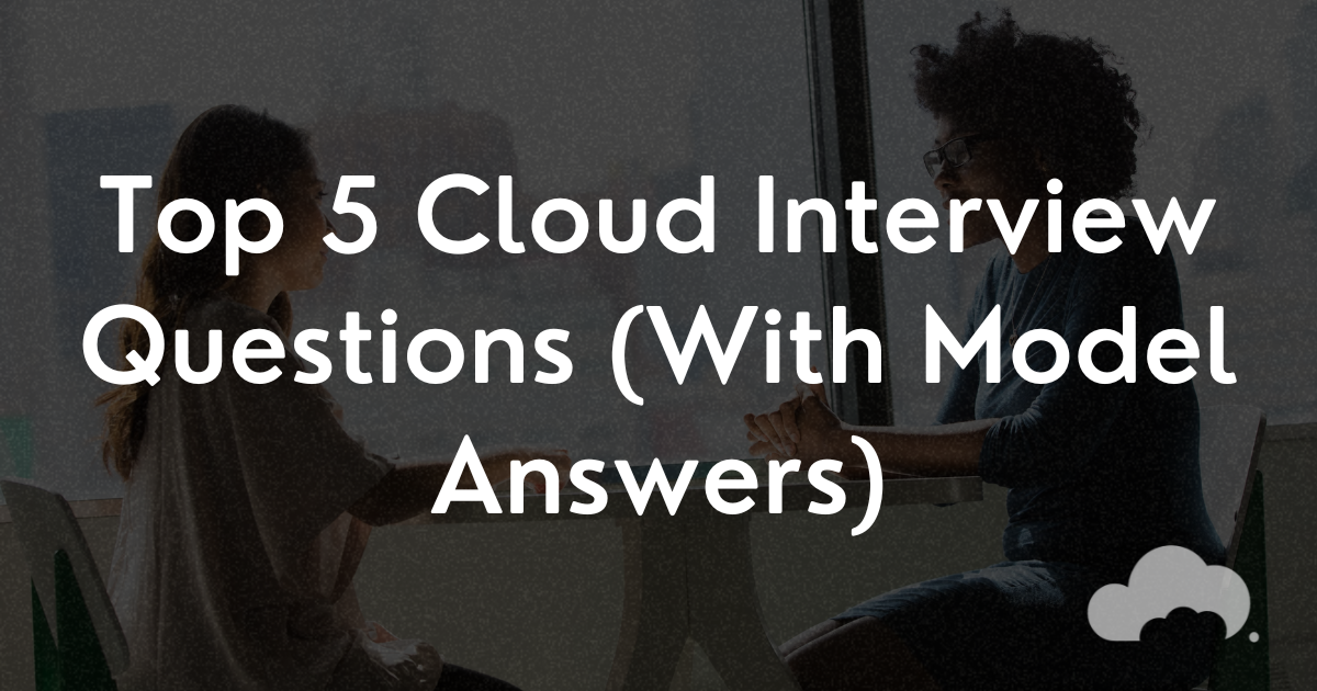 Top 5 Cloud Interview Questions (With Model Answers)