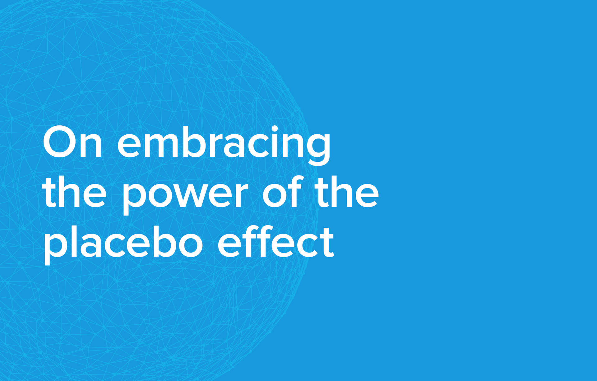 On embracing the power of the placebo effect