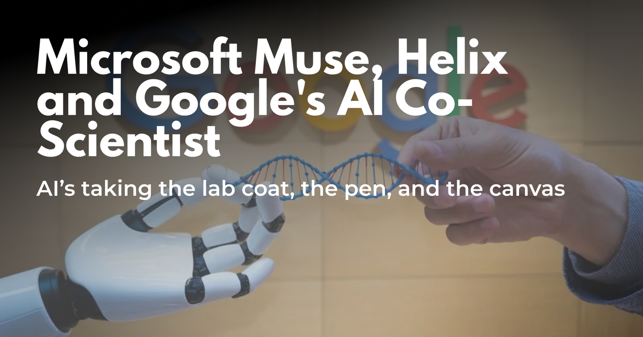 Microsoft Muse, Helix and Google's AI Co-Scientist