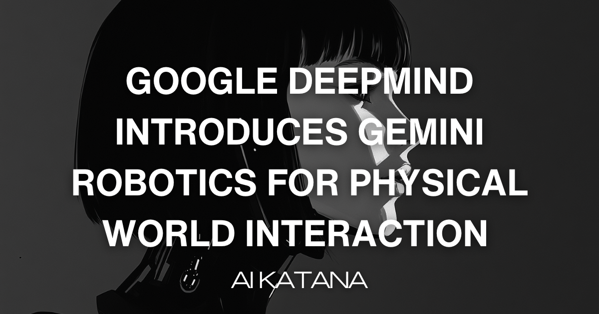 Google DeepMind Introduces Gemini Robotics for Physical World Interaction