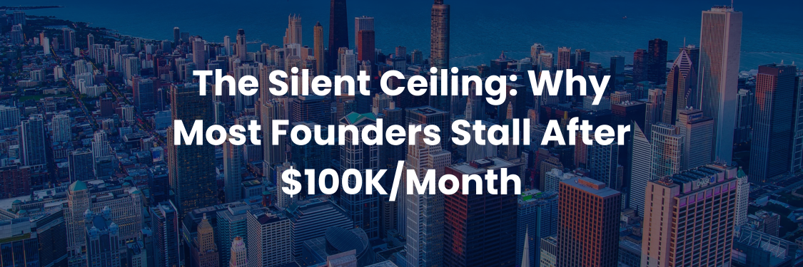 The Silent Ceiling: Why Most Founders Stall After $100K/Month