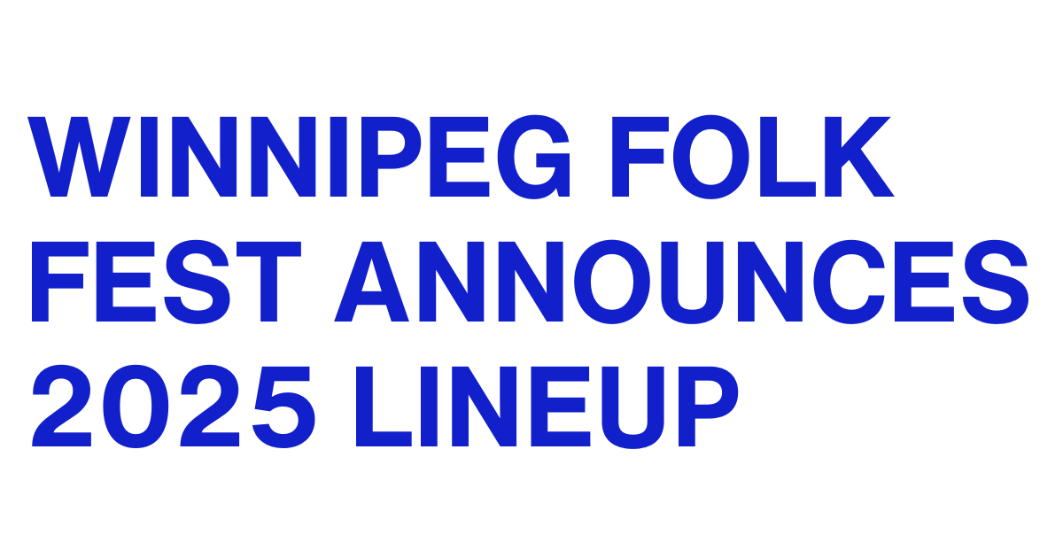 Winnipeg Folk Fest Announces 2025 Lineup Winnipeg Folk Fest Announces 2025 Lineup