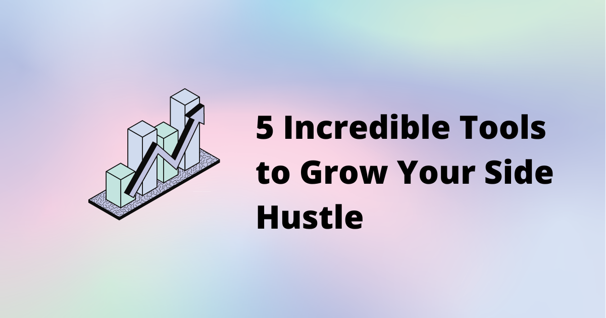 5 Incredible Tools to Grow Your Side Hustle