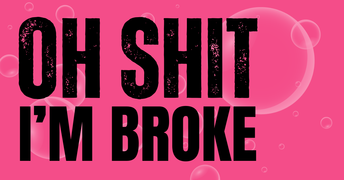😬 Oh shit. I’m broke.