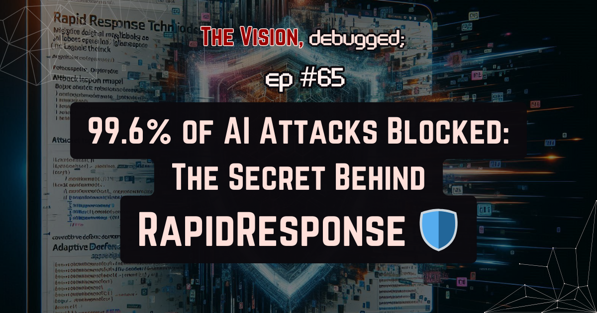 99.6% of AI Attacks Blocked: The Secret Behind RapidResponse 🛡️