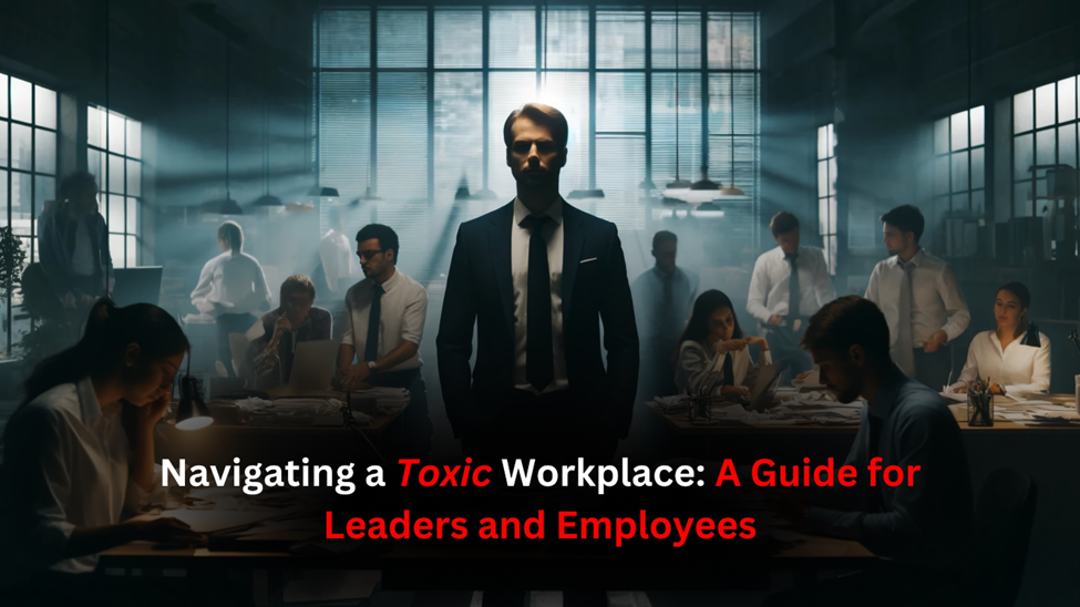 Navigating a Toxic Workplace: A Guide for Leaders and Employees