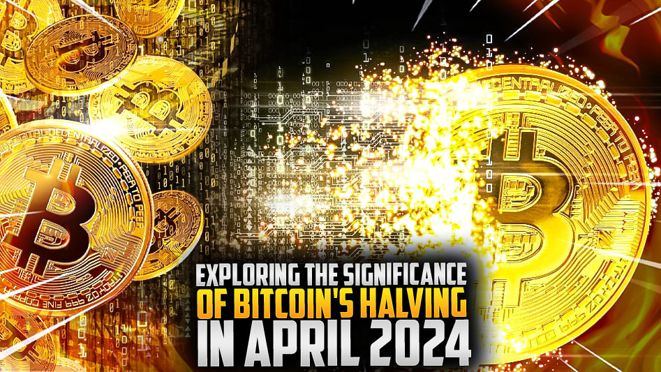 Exploring the Significance of Bitcoin's Halving in April 2024