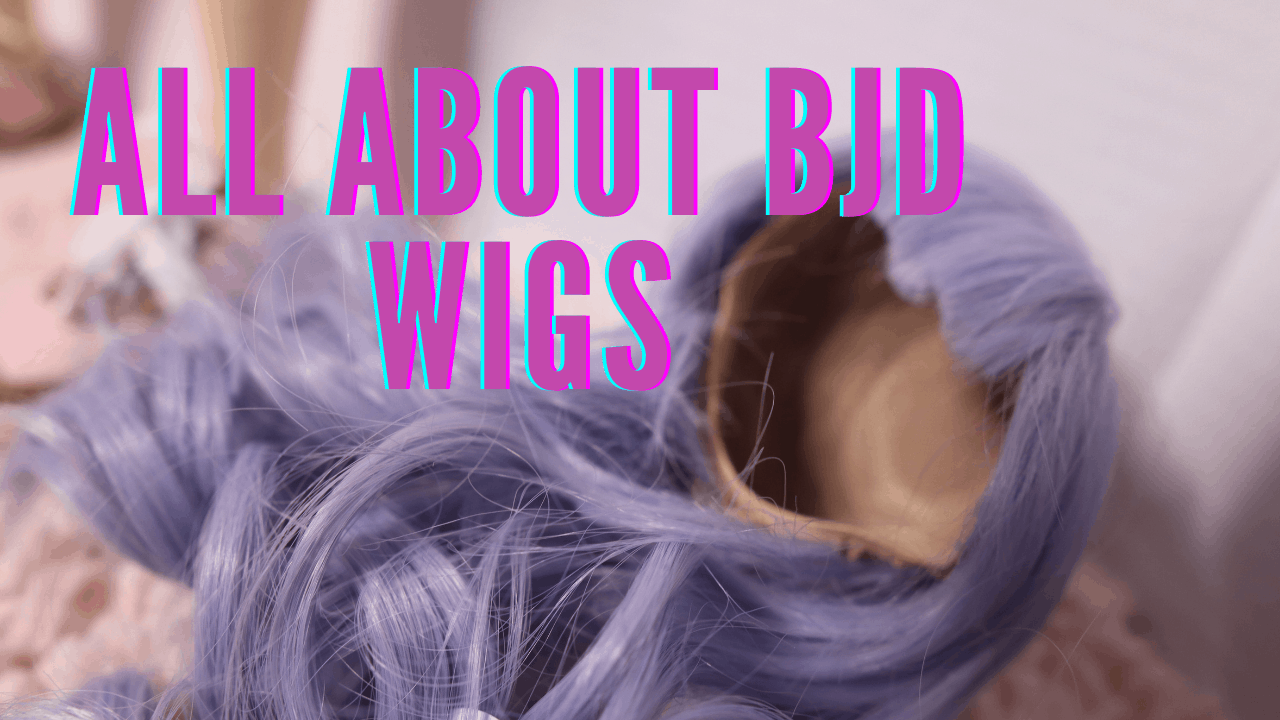 Everything You Need to Know About BJD Wigs