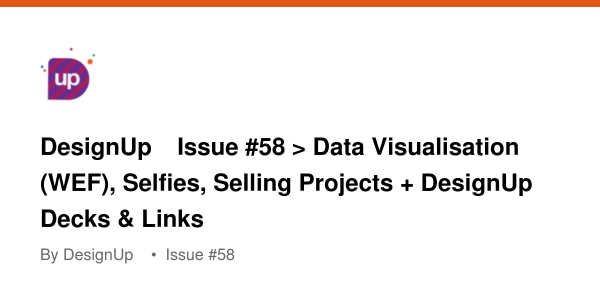 DesignUp 🚀 Issue #58 > Data Visualisation (WEF), Selfies, Selling Projects + DesignUp Decks & Links