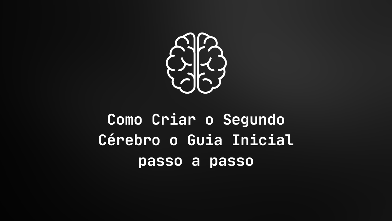 Como Criar o Segundo Cérebro o Guia Inicial passo a passo