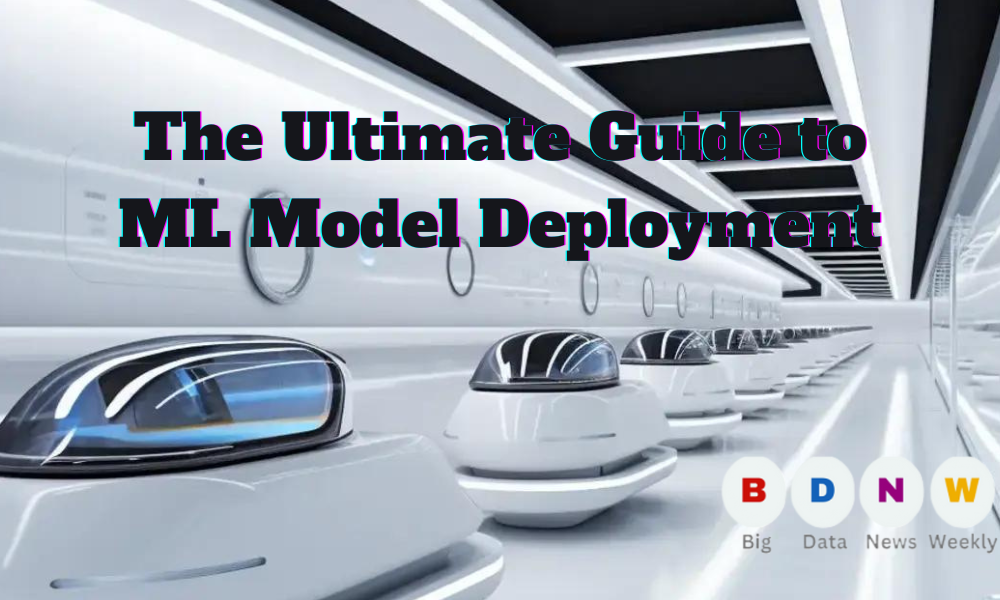 🤖 Ultimate Guide To ML Model Deployment - Big Data News Weekly