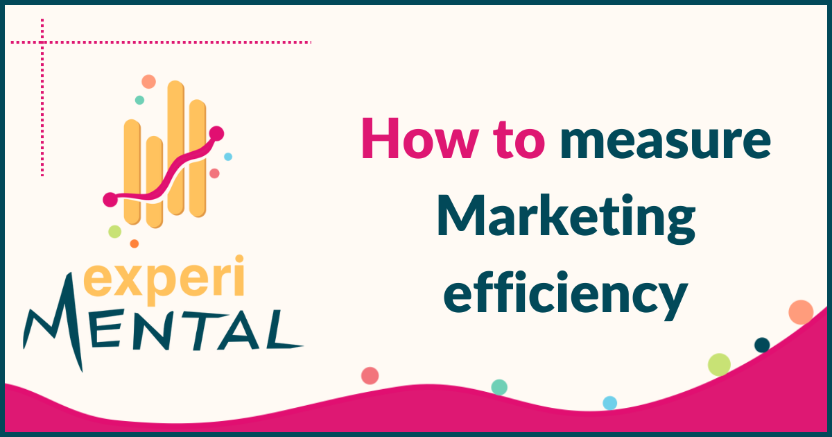 Log #034 | How to measure Marketing efficiency