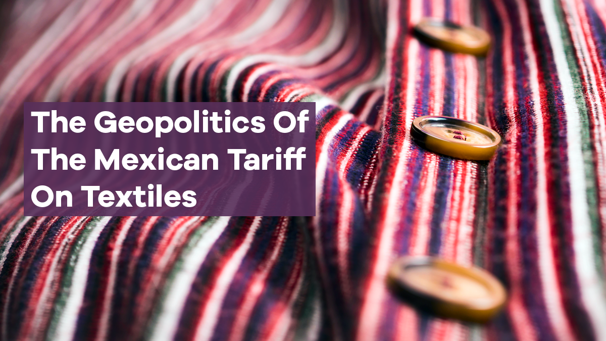 The Geopolitics Of The Mexican Tariff On Textiles