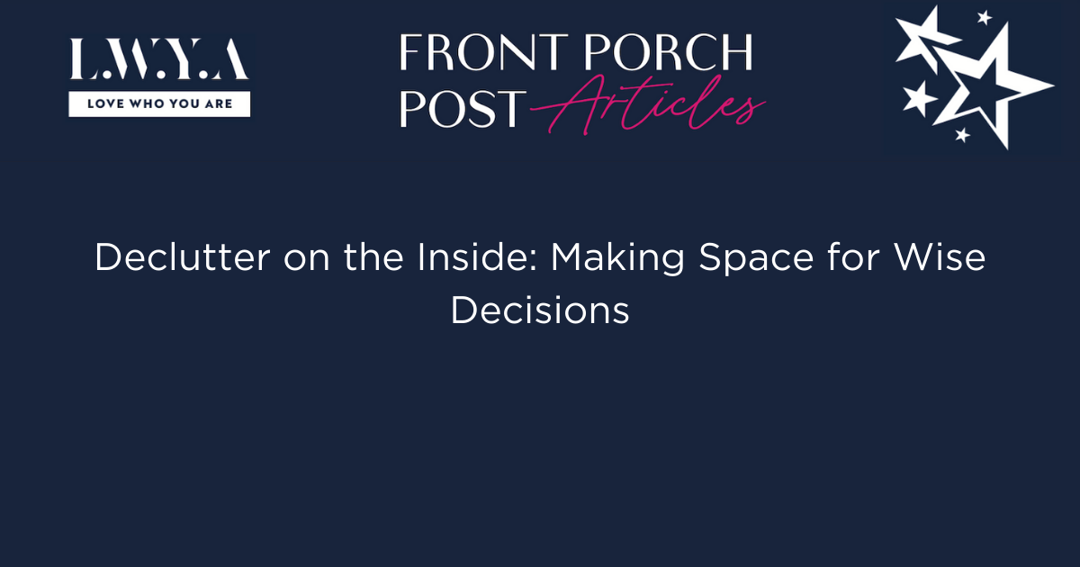 Declutter on the Inside: Making Space for Wise Decisions