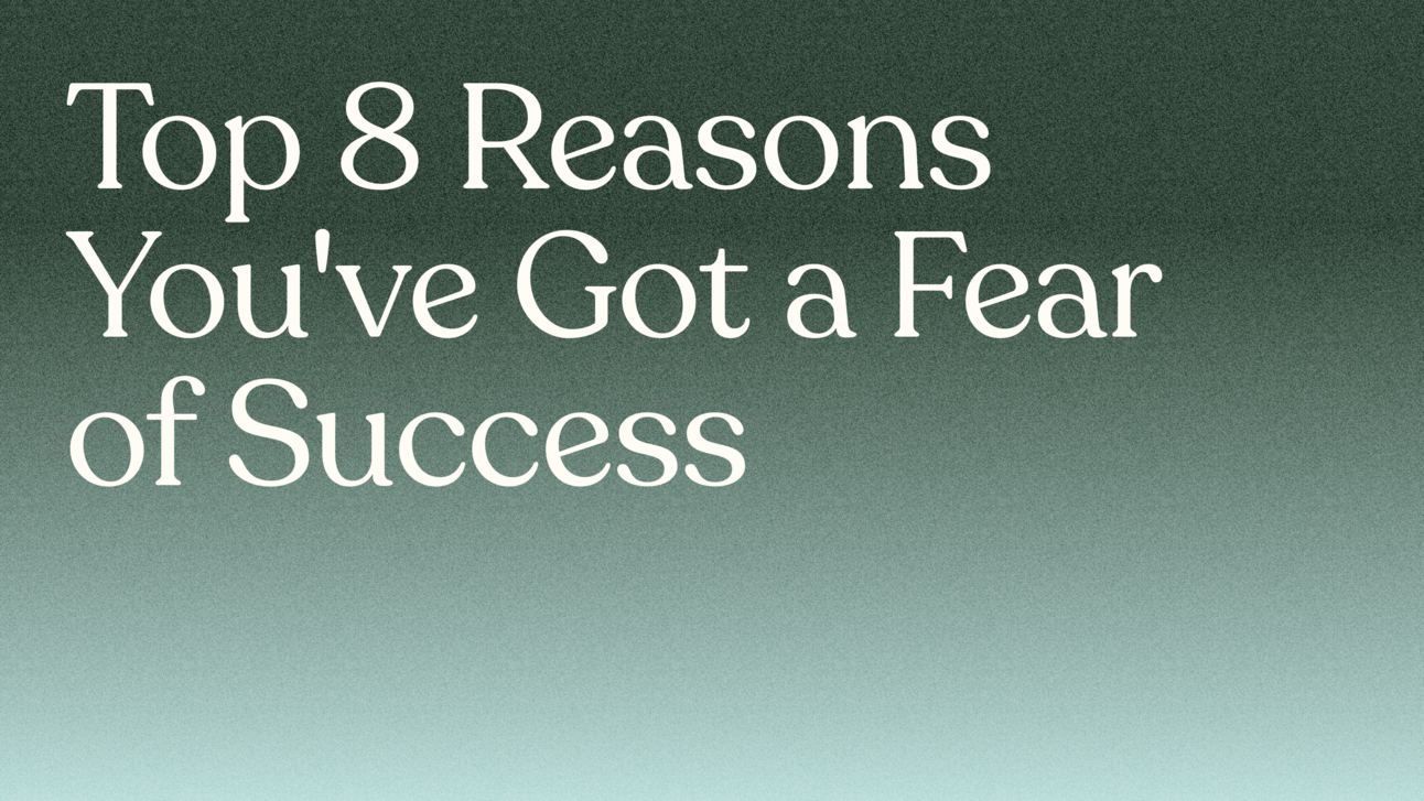 Top 8 Reasons You've Got a Fear of Success