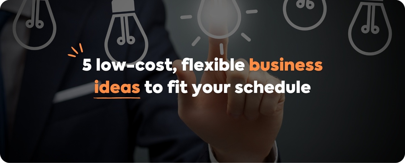 5 low-cost, flexible business ideas to fit your schedule