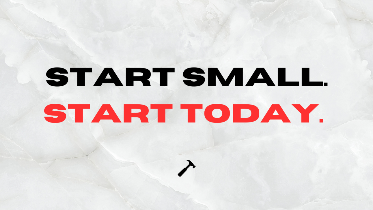 Start Small, Start Today