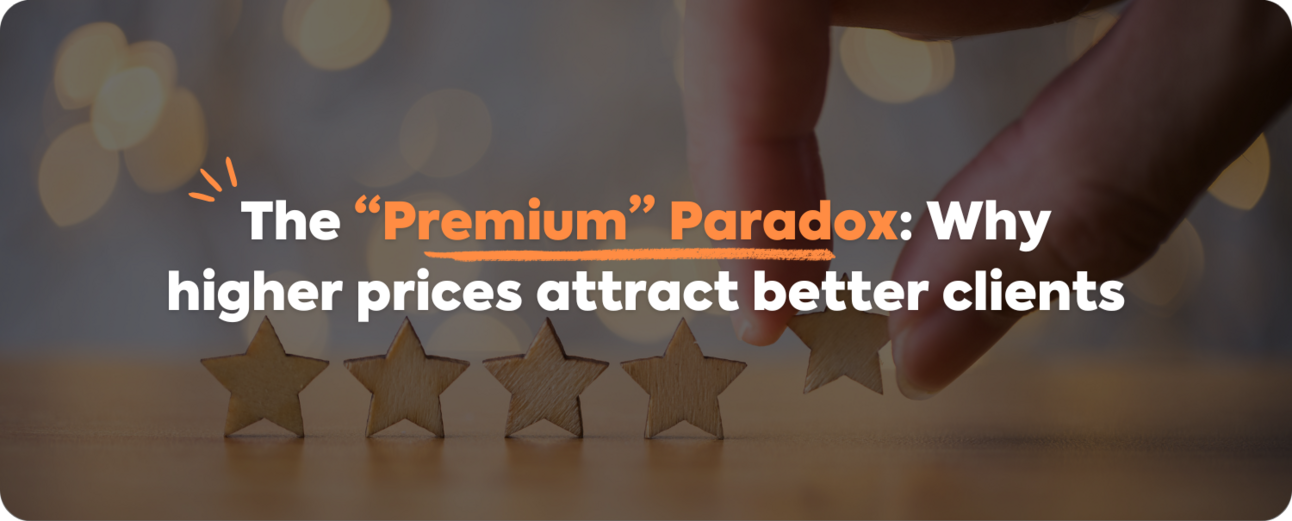 The “Premium” Paradox: Why higher prices attract better clients