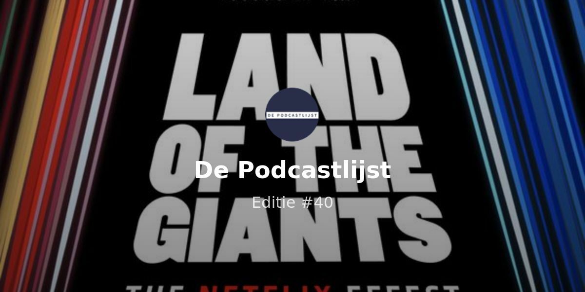 🎙🎧 De Podcastlijst #40 - Land of the Giants: The Netflix Effect