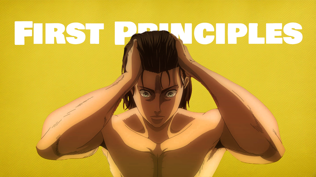 How to use First Principle Thinking like Eren Yeager