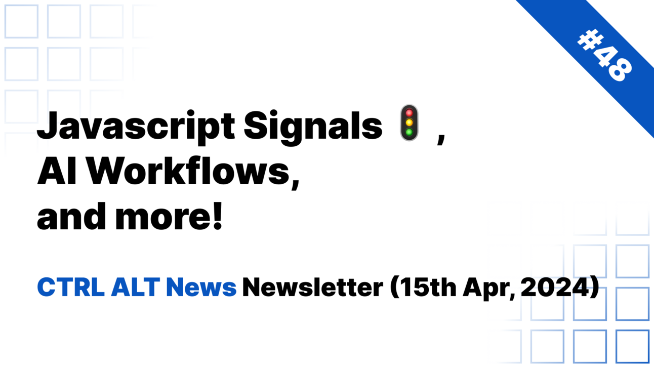 Javascript Signals 🚦 , AI Workflows, and more!