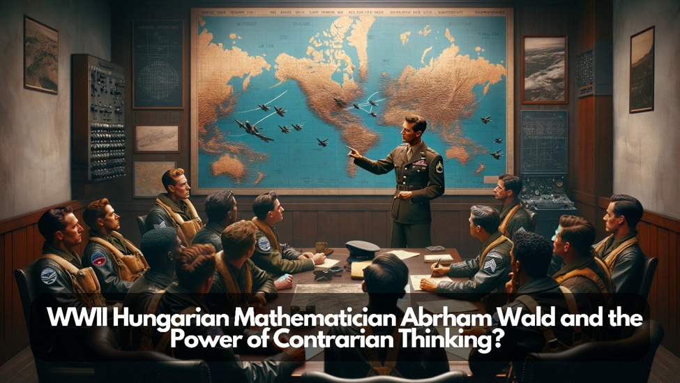 WWII Hungarian Mathematician Abraham Wald and the Power of Contrarian ...
