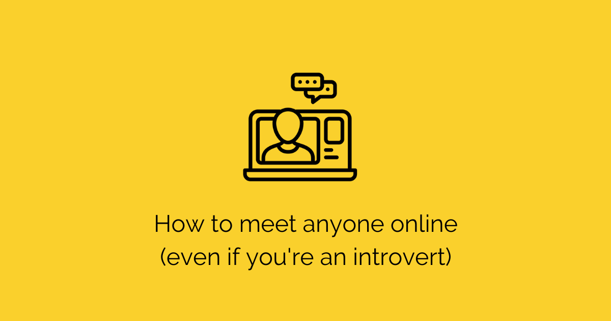Easily meet anyone online (even if you’re an introvert)