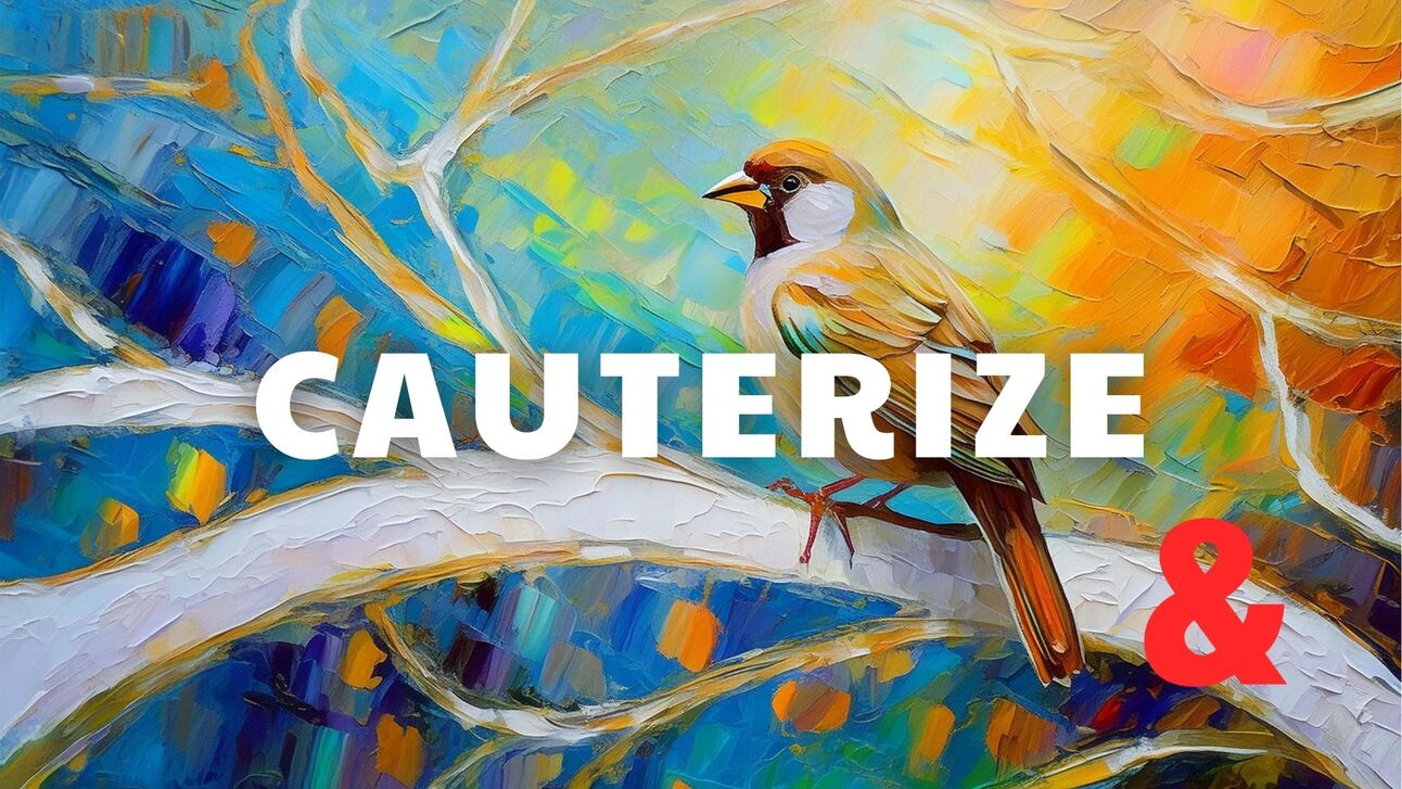 Cauterize...