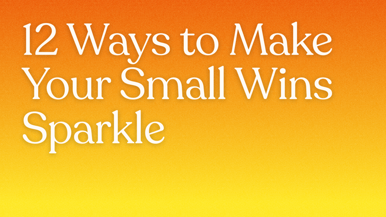 12 Ways to Make Your Small Wins Sparkle