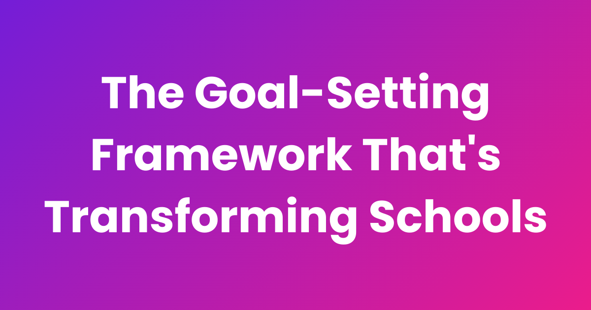 The Goal-Setting Framework That's Transforming Schools