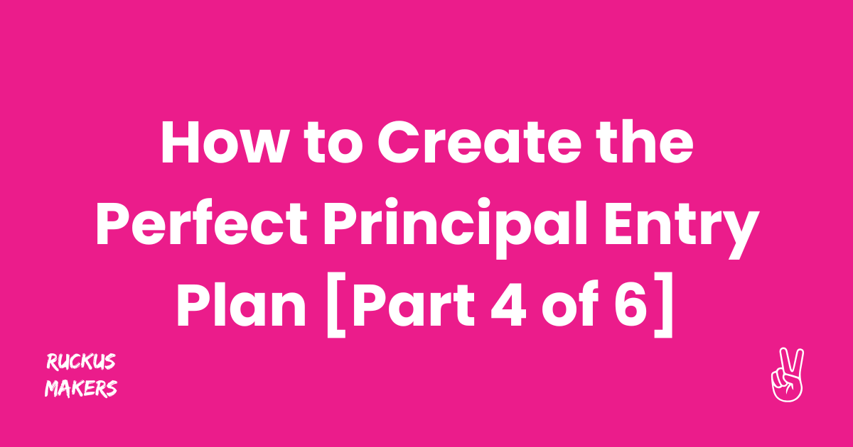 How to create the perfect principal entry plan[Part 4 of 6]