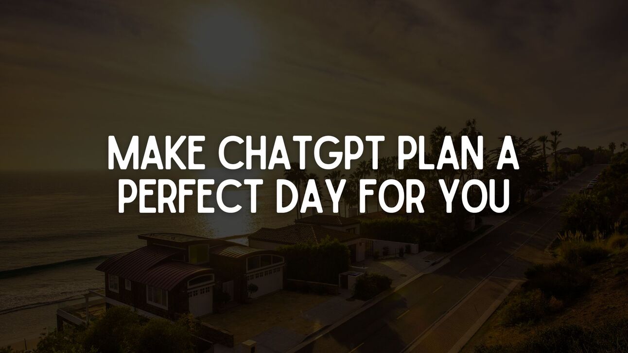 Make ChatGPT Plan A Perfect Day For You