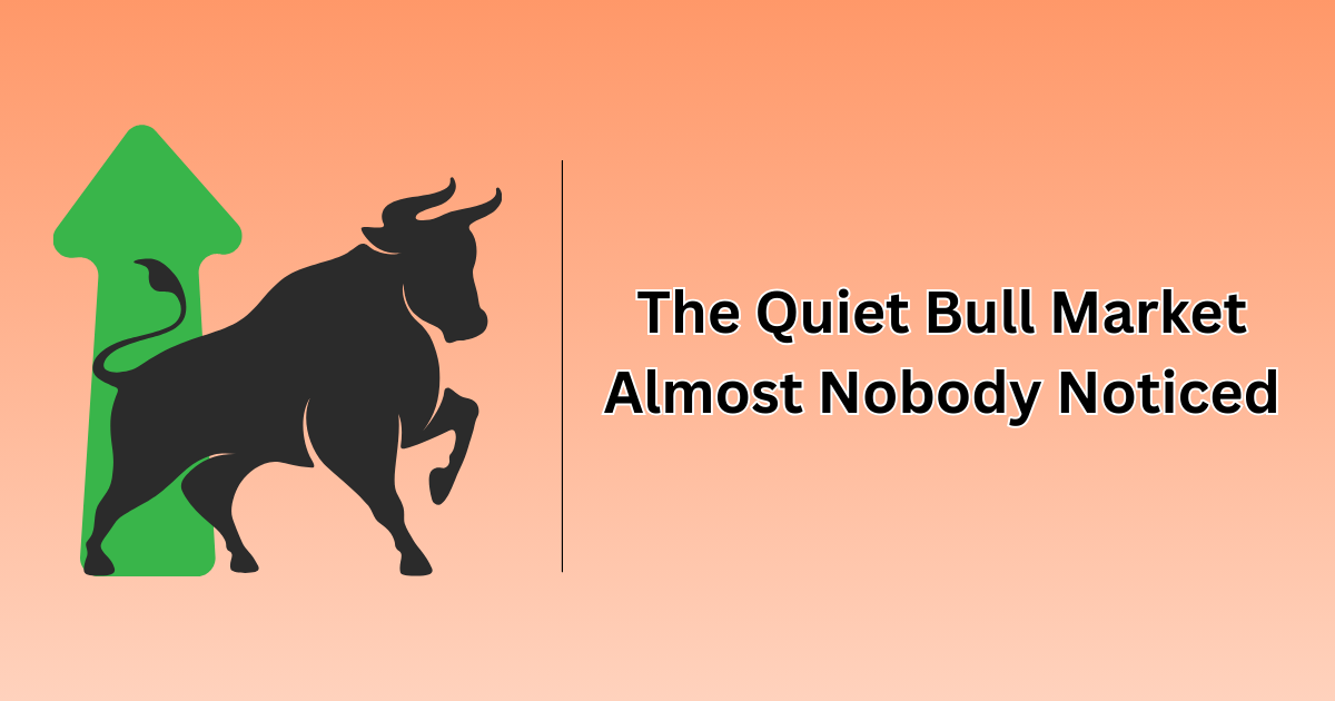 The Quiet Bull Market Almost Nobody Noticed