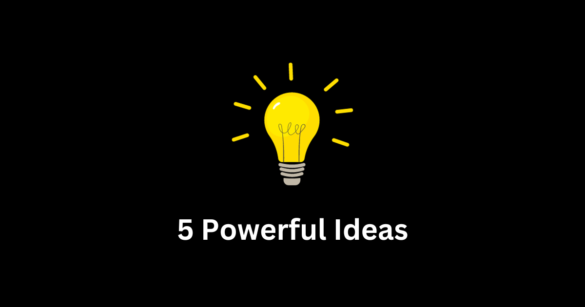 5 Powerful Ideas