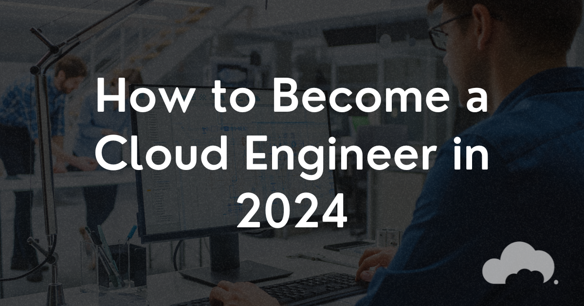 How to Become a Cloud Engineer in 2024