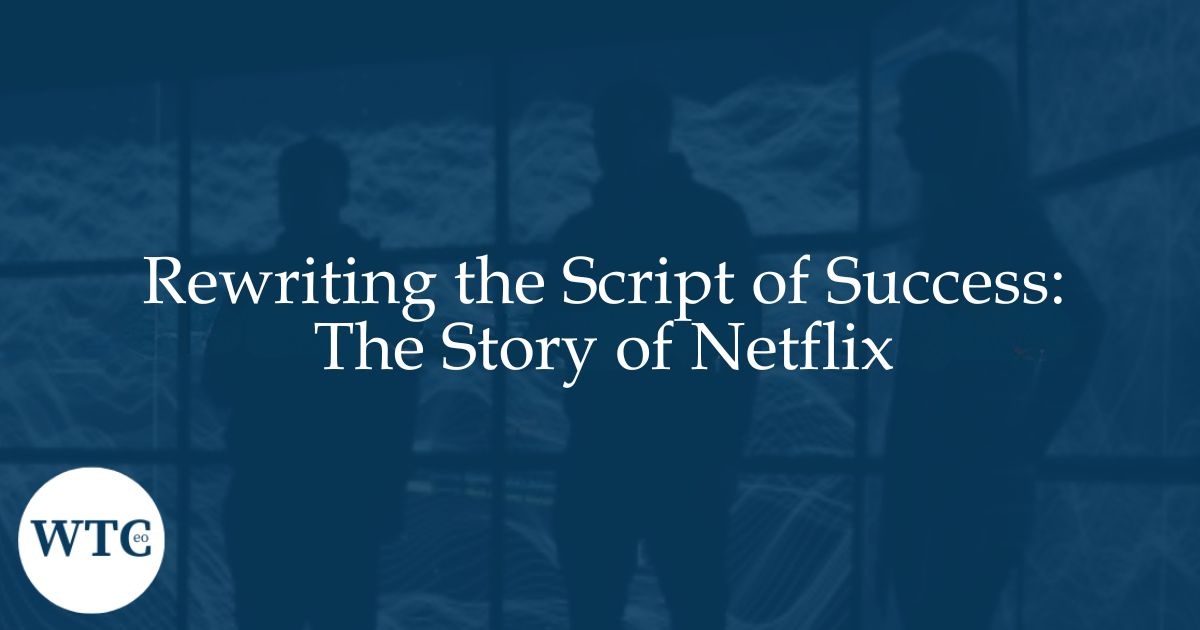 Rewriting the Script of Success: The Story of Netflix