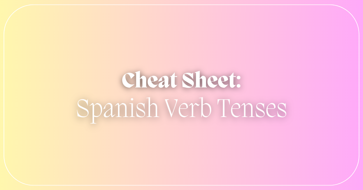 🌈Spanish Verb Tenses - The cheat sheet