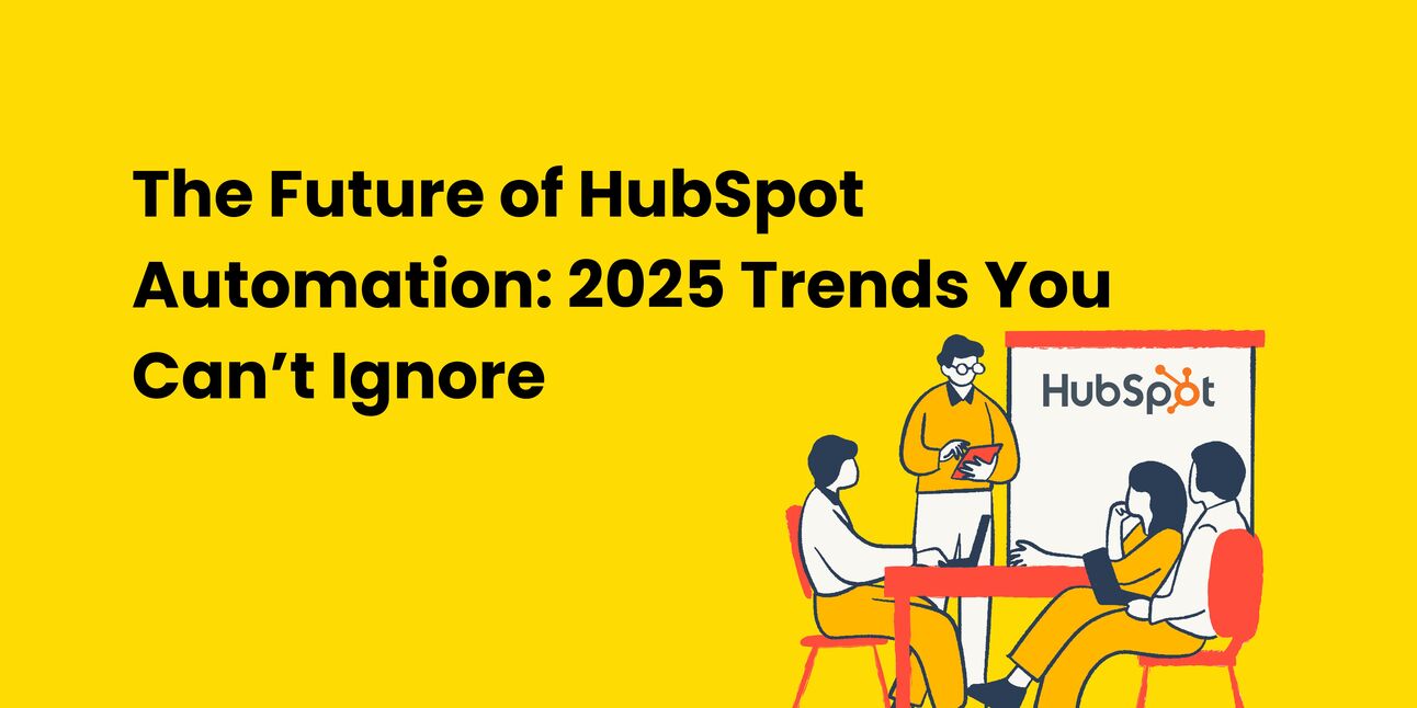 The Future of HubSpot Automation: 2025 Trends You Can’t Ignore