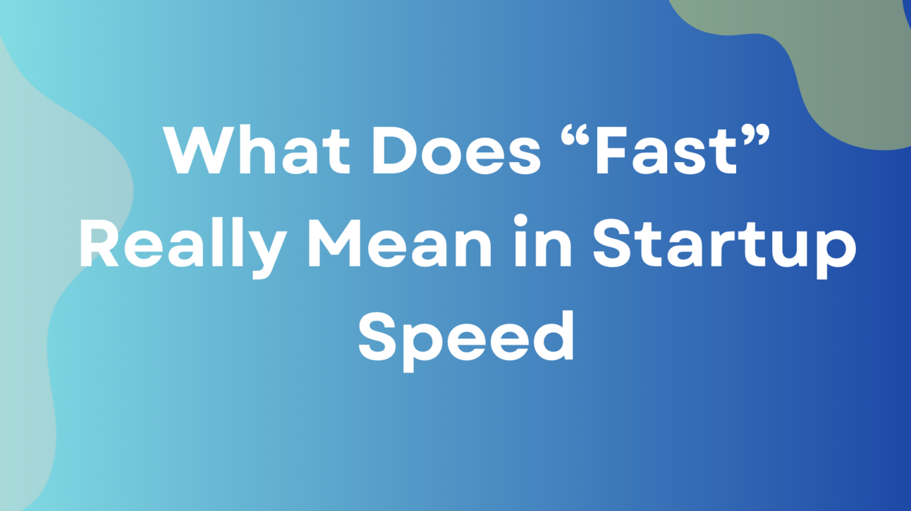 What Does “Fast” Really Mean? Startup Speed Explained
