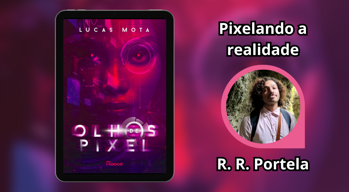 Pixelando a realidade: resenha do livro “Olhos de Pixel”, de Lucas Mota