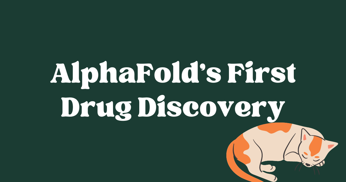 🐈 AlphaFold's first drug discovery 🚀