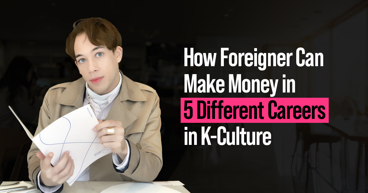 How Can Foreigners Make Money in Korea? 5 Careers in K-Culture You Can Try