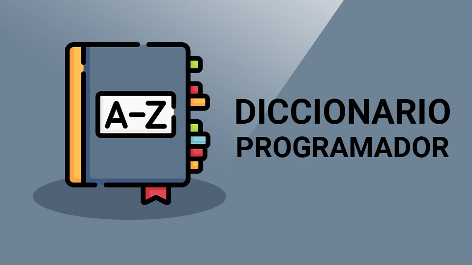 El Diccionario del Programador: Aprende los Términos Esenciales